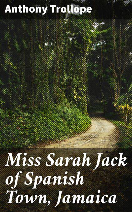 Miss Sarah Jack of Spanish Town, Jamaica (e-book) | Anthony Trollope ...