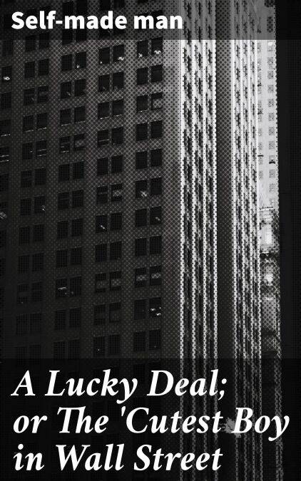 A Lucky Deal; or The 'Cutest Boy in Wall Street (e-book) | Self-made ...