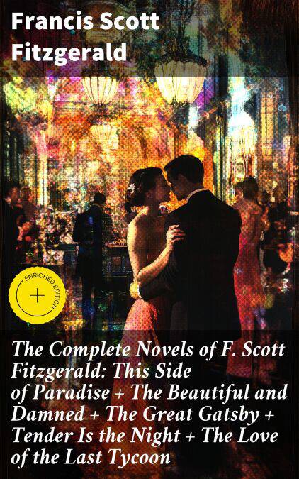 The Complete Novels of F. Scott Fitzgerald: This Side of Paradise + The ...
