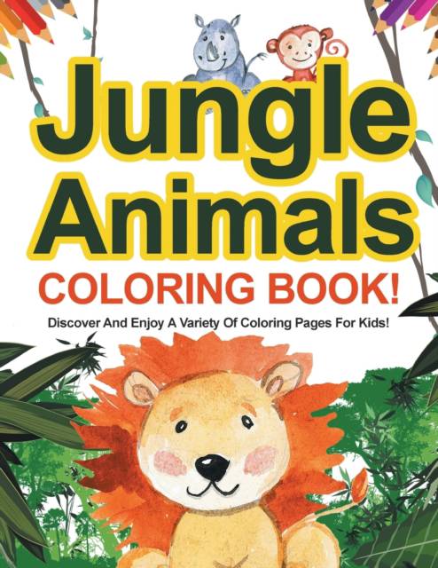 Jungle Animals Coloring Book! Discover And Enjoy A Variety Of Coloring ...
