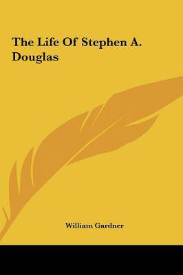 The Life of Stephen A. Douglas the Life of Stephen A. Douglas | William ...