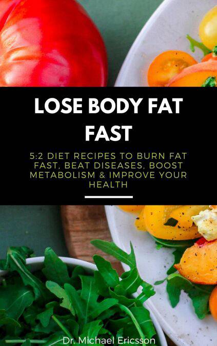Lose Body Fat Fast: 5:2 Diet Recipes to Burn Fat Fast, Beat Diseases ...