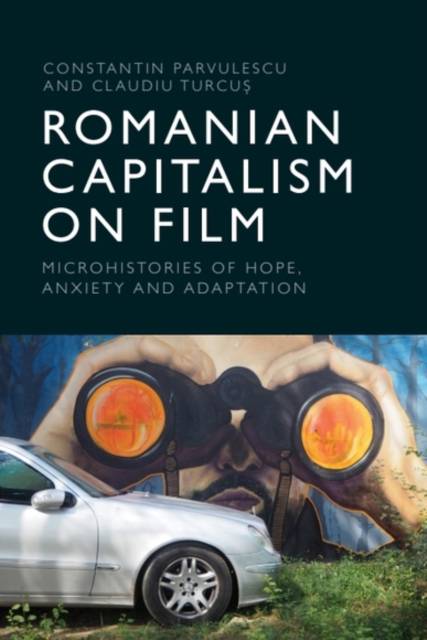Romanian Capitalism on Film | Constantin Parvulescu, Claudiu Turcuș ...
