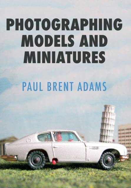 Photographing Models and Miniatures | Paul Brent Adams | Sociale ...