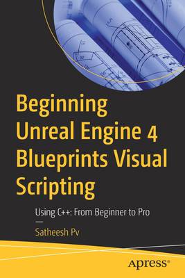 Beginning Unreal Engine 4 Blueprints Visual Scripting | Satheesh Pv ...