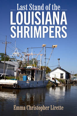 Last Stand of the Louisiana Shrimpers | Emma Christopher Lirette | Niet ...