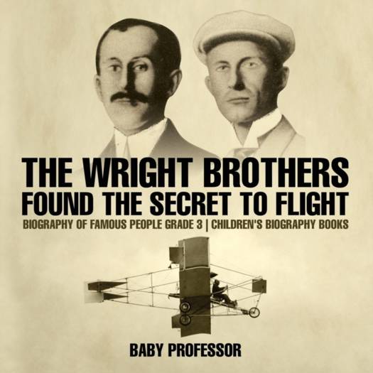 The Wright Brothers Found The Secret To Flight - Biography of Famous ...