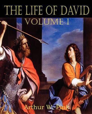 The Life of David Volume I | Arthur W Pink | Christendom ...