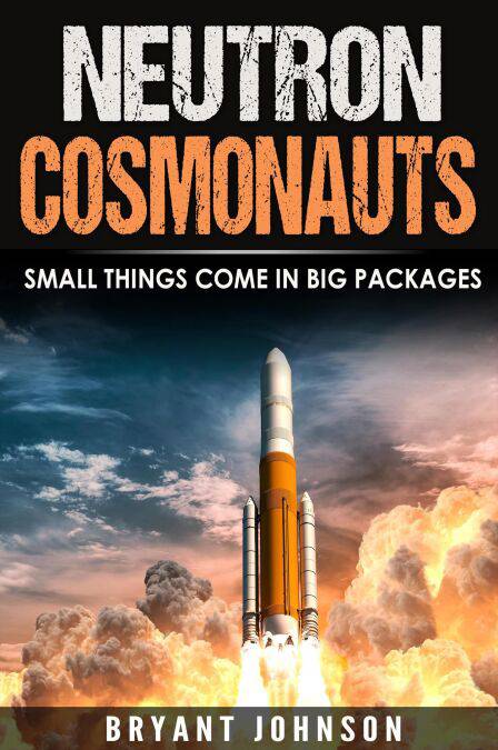 Neutron Cosmonauts Small Things Come in Big Packages (e-book) | Bryant ...
