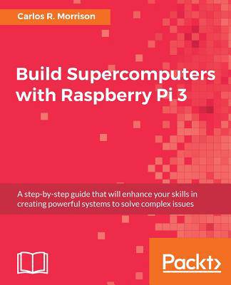 Build Supercomputers with Raspberry Pi 3 | Carlos R Morrison | Hardware ...