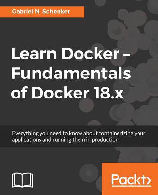 Learn Docker - Fundamentals of Docker 18.x | Gabriel N Schenker | Besturingssystemen ...