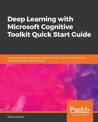 Deep Learning with Microsoft Cognitive Toolkit Quick Start Guide ...