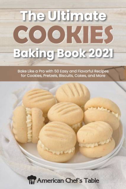 The Ultimate Cookies Baking Book 2021 | American Chef's Table ...
