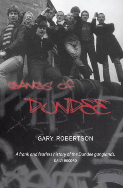 Gangs of Dundee | GAry Robertson | True crime | 9781906307028 ...