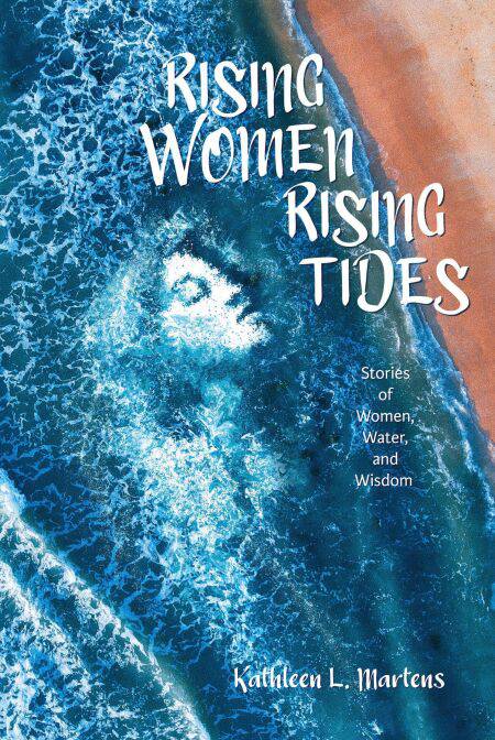 Rising Women Rising Tides: Stories of Women, Water, and Wisdom (e-book ...