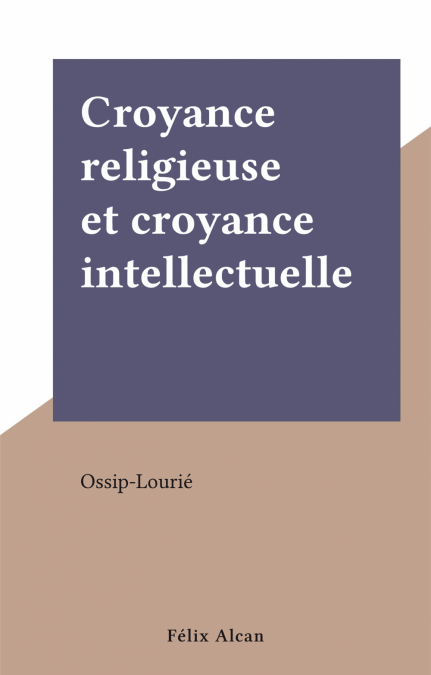 Croyance religieuse et croyance intellectuelle (e-book) | Ossip-Lourié ...