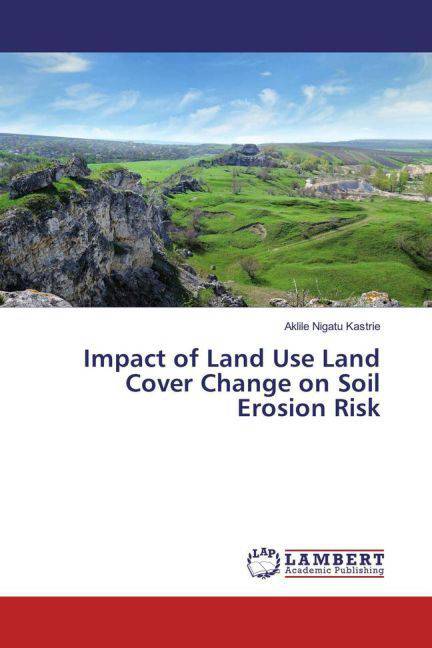 Impact of Land Use Land Cover Change on Soil Erosion Risk | Aklile ...
