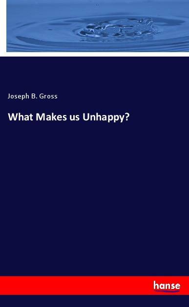 What Makes us Unhappy? | Joseph B. Gross | Wetenschap | 9783337674755 ...