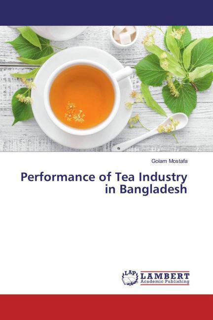 Performance of Tea Industry in Bangladesh | Golam Mostafa | Management ...