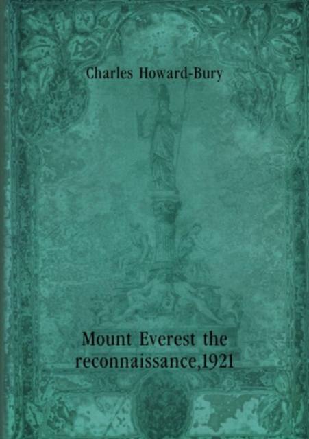 Mount Everest the reconnaissance, 1921 | Howard-Bury Charles ...