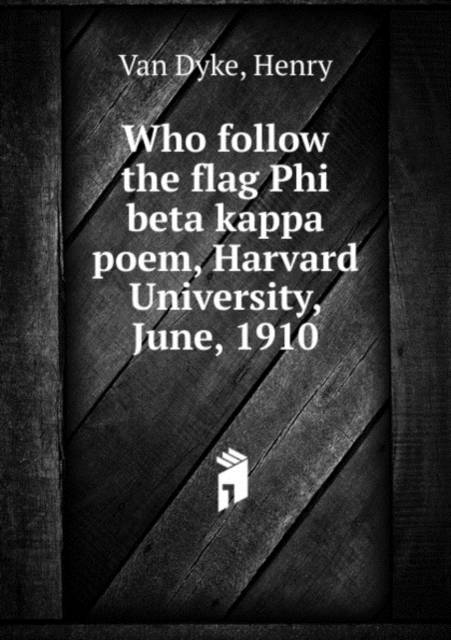 Who follow the flag Phi beta kappa poem, Harvard University, June, 1910 ...