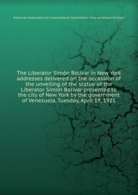 The Liberator Simon Bolivar in New York addresses delivered on the ...