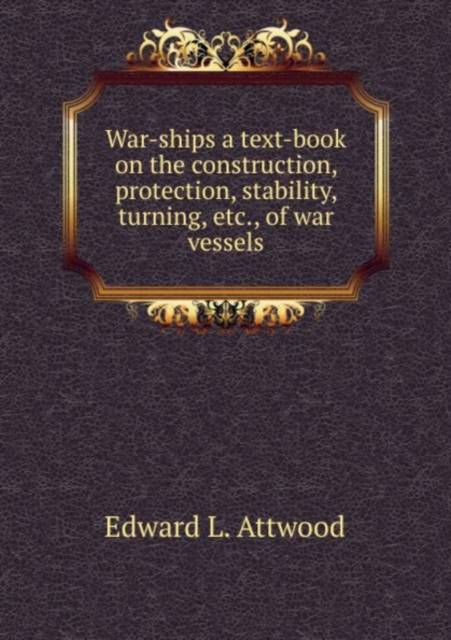 War-ships a text-book on the construction, protection, stability ...