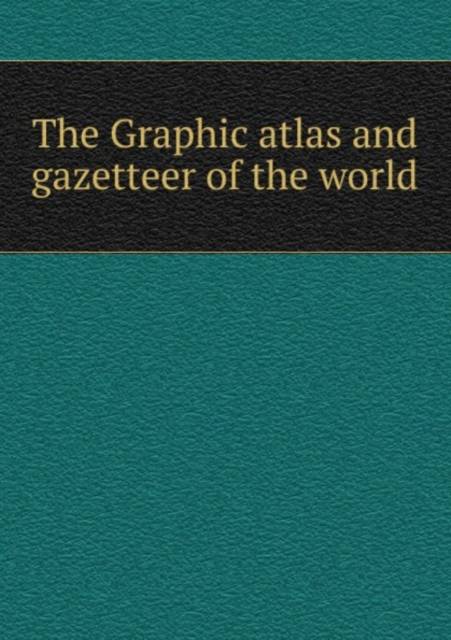 The Graphic atlas and gazetteer of the world | | Geschiedenis ...