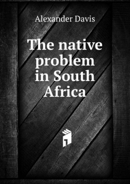 The native problem in South Africa | | Geschiedenis | 9785872086703 ...