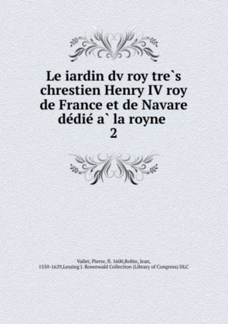 Le iardin dv roy tres chrestien Henry IV roy de France et de Navare ...