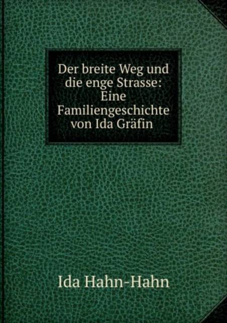 Der breite Weg und die enge Strasse: Eine Familiengeschichte von Ida ...