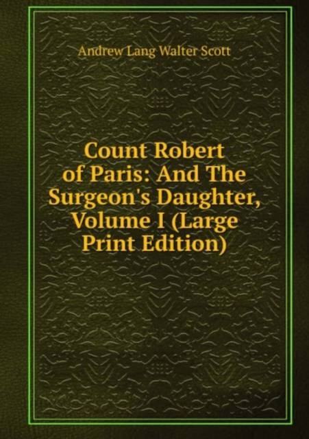 Count Robert of Paris: And The Surgeon's Daughter, Volume I (Large ...