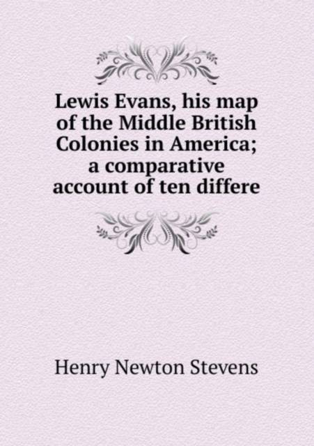 Lewis Evans, his map of the Middle British Colonies in America; a ...