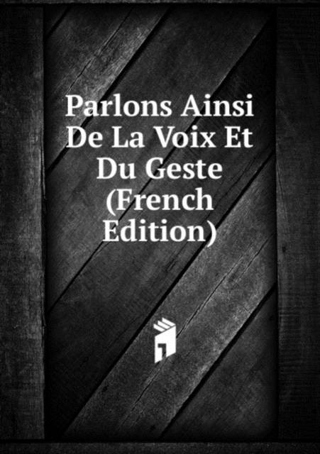 Parlons Ainsi De La Voix Et Du Geste (French Edition) | | Geschiedenis | 9785874523213 ...