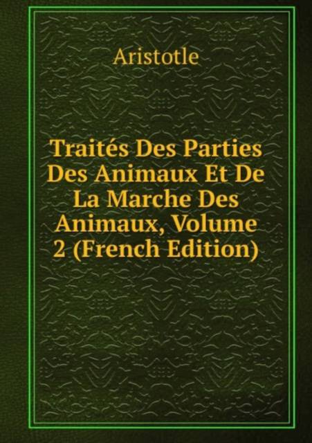 Traites Des Parties Des Animaux Et De La Marche Des Animaux, Volume 2 ...
