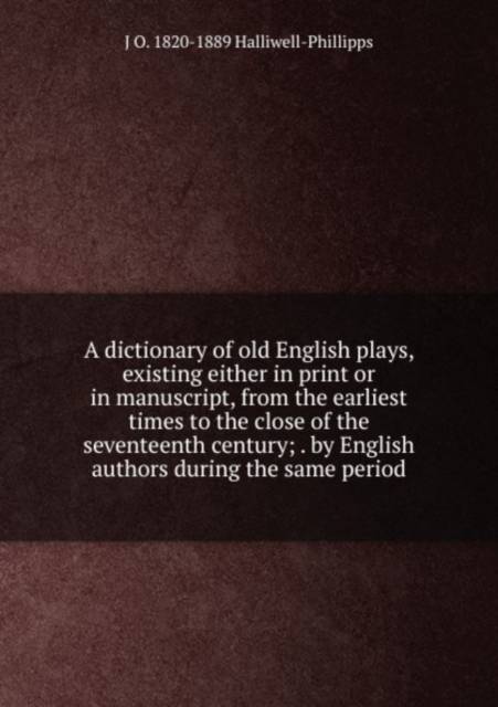 A dictionary of old English plays, existing either in print or in ...