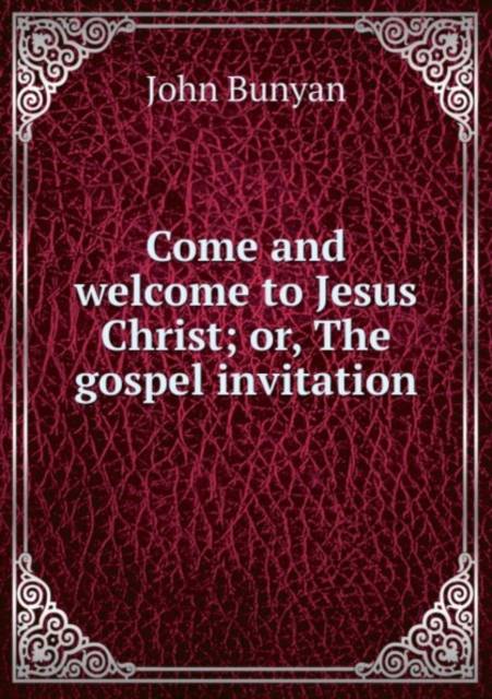 Come and welcome to Jesus Christ; or, The gospel invitation ...