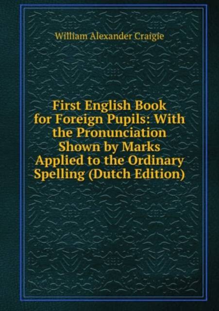 First English Book for Foreign Pupils: With the Pronunciation Shown by ...