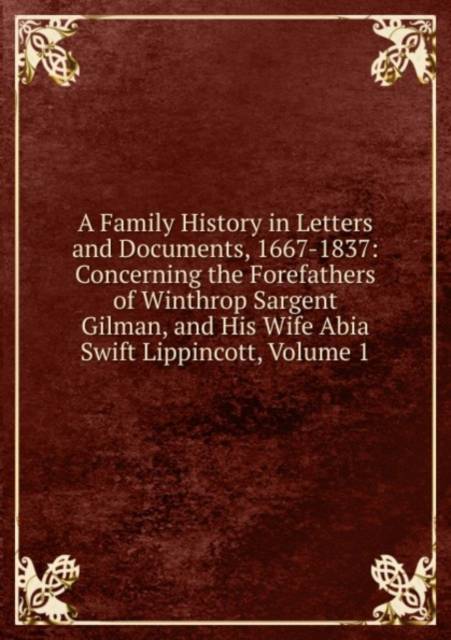 A Family History in Letters and Documents, 1667-1837: Concerning the ...