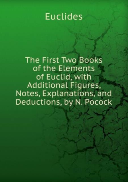 The First Two Books of the Elements of Euclid, with Additional Figures ...