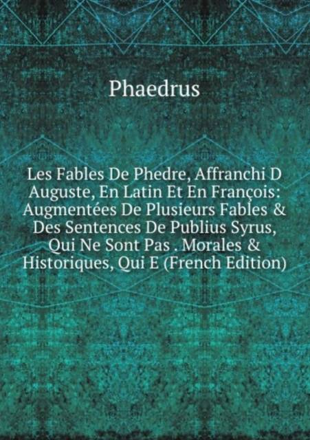 Les Fables De Phedre, Affranchi D Auguste, En Latin Et En Francois ...