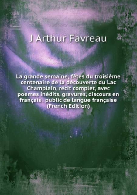 La grande semaine; fetes du troisieme centenaire de la decouverte du ...