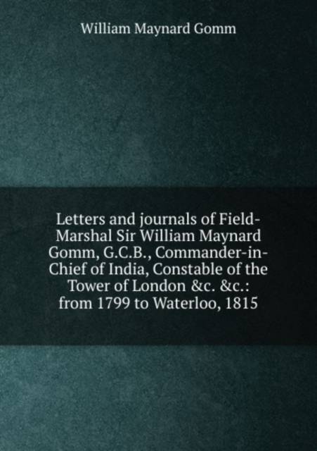 Letters and journals of Field-Marshal Sir William Maynard Gomm, G.C.B ...
