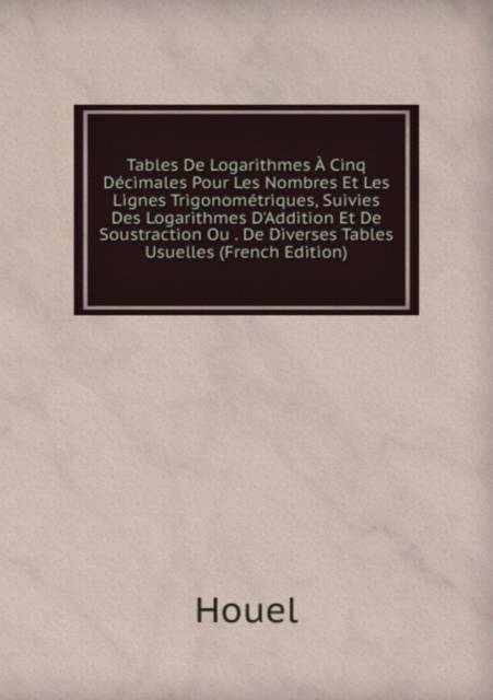 Tables De Logarithmes A Cinq Decimales Pour Les Nombres Et Les Lignes ...