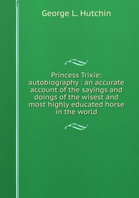 Princess Trixie: autobiography : an accurate account of the sayings and ...