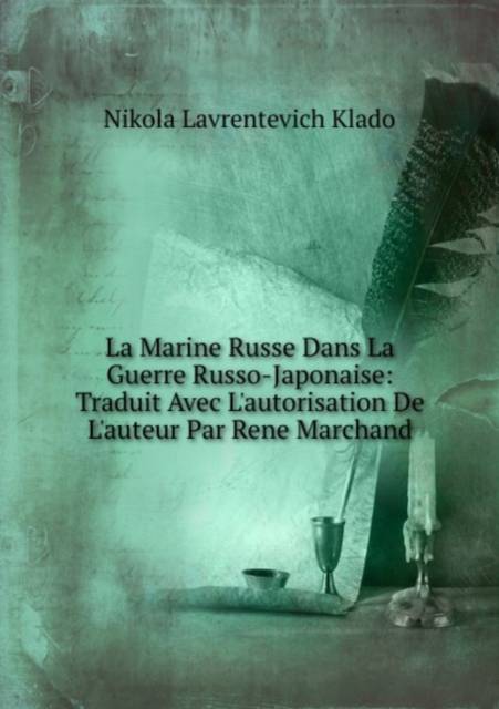 La Marine Russe Dans La Guerre Russo-Japonaise: Traduit Avec L ...