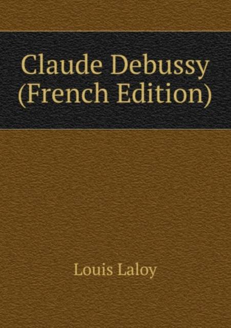Claude Debussy (French Edition) | | Geschiedenis | 9785876727466 ...