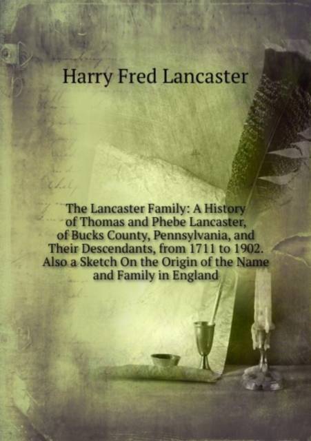 The Lancaster Family: A History of Thomas and Phebe Lancaster, of Bucks ...