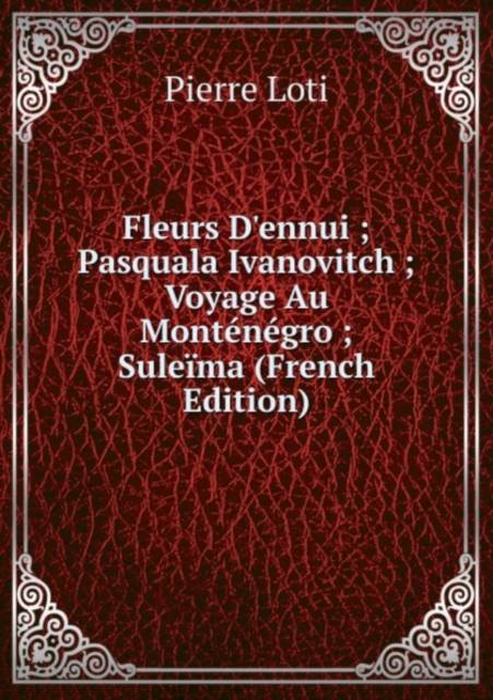 Fleurs D'ennui ; Pasquala Ivanovitch ; Voyage Au Montenegro ; Suleima ...
