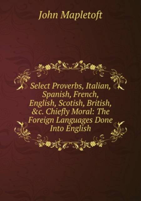 Select Proverbs, Italian, Spanish, French, English, Scotish, British ...